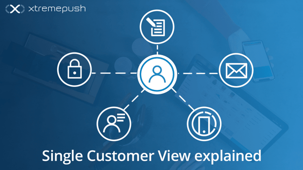 Single Customer View | What It Is & How To Achieve It | Xtremepush