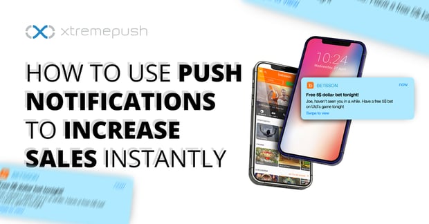 How to use Push Notifications to Increase Sales Instantly? | Xtremepush